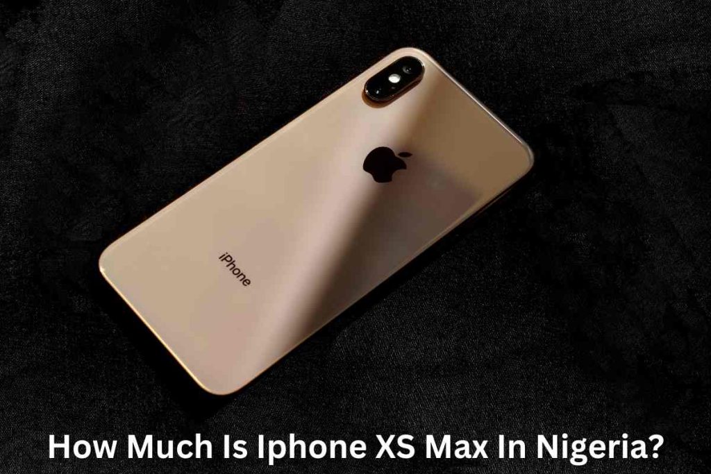 How Much Is Iphone XS Max In Nigeria?